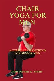 Chair Yoga for Men: A Complete Handbook for Senior Men | Shop Today ...