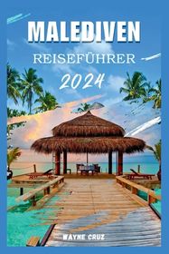 Malediven Reisef hrer 2024: Jenseits der Bungalows: Entdecken Sie die Malediven - Entdecken Sie ...