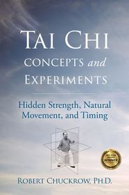 Tai Chi Concepts and Experiments: Hidden Strength, Natural Movement ...