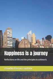 Happiness is a journey: Reflections on life and the principles to ...