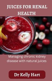 Juices for renal health: Managing chronic kidney disease with natural ...