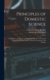 Principles of Domestic Science; as Applied to the Duties and Pleasures ...