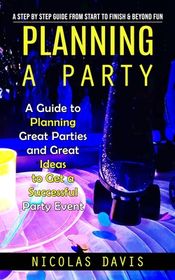 Planning a Party: A Step by Step Guide from Start to Finish & Beyond ...