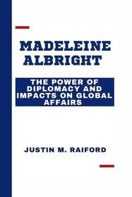 Madeleine Albright: The Power of Diplomacy and Impacts on Global ...