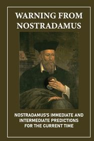 Warning From Nostradamus: Nostradamus's Immediate And Intermediate ...