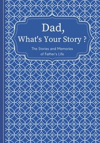 Dad, What's Your Story?: The Stories and Memories of Father's Life - A ...