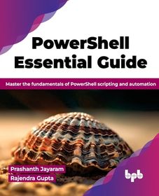 PowerShell Essential Guide: Master the fundamentals of PowerShell scripting and automation ...