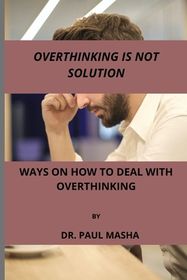 Overthinking Is Not Solution: Ways on How to Deal with Overthinking ...