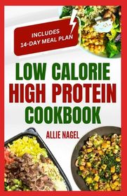 Low Calorie High Protein Cookbook: Quick, Easy, Low Fat, Low Carb Diet ...