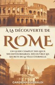 La D couverte De Rome - Un Guide Complet Des Lieux Incontournables. D couvrez Les Secrets De La ...