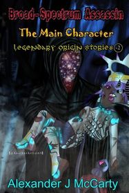 Broad-Spectrum Assassin: The Main Character Legendary Origin Stories ...