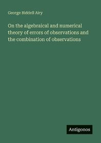 On the algebraical and numerical theory of errors of observations and ...