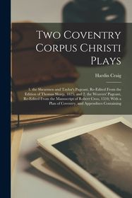 Two Coventry Corpus Christi Plays: 1. the Shearmen and Taylor's Pageant ...