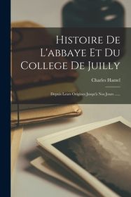 Histoire De L'abbaye Et Du College De Juilly: Depuis Leurs Origines ...