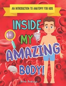 Inside My Amazing Body!: An Introduction To Internal Anatomy For Kids ...