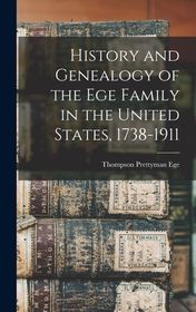 History and Genealogy of the Ege Family in the United States, 1738-1911 ...