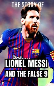 Lionel Messi and the False 9: Soccer Coaching: An in-depth exploration ...