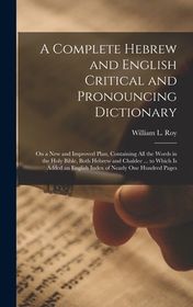 A Complete Hebrew and English Critical and Pronouncing Dictionary: On a ...