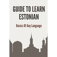 Guide To Learn Estonian: Basics Of Any Language: How To Speak Estonian ...