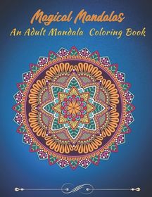 Magical Mandalas An Adult Mandala Coloring Book: Color to Relax, Create ...