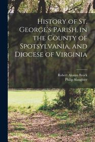 History of St. George's Parish, in the County of Spotsylvania, and ...