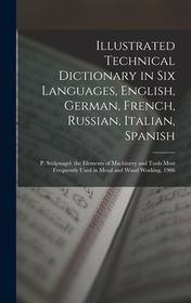 Illustrated Technical Dictionary in Six Languages, English, German, French, Russian, Italian ...