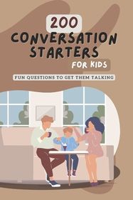 200 Conversation Starters for Kids: Fun Questions to Get Them Talking: Engaging and Thought ...