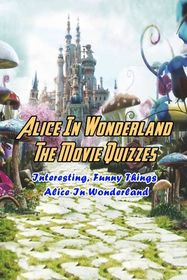 Alice In Wonderland The Movie Quizzes: Interesting, Funny Things Alice ...