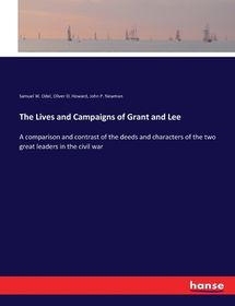 The Lives and Campaigns of Grant and Lee: A comparison and contrast of ...