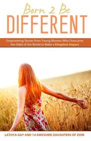 Born 2 Be Different: Empowering Stories from Young Woman Who Overcame ...