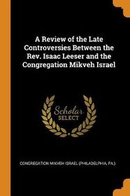A Review of the Late Controversies Between the Rev. Isaac Leeser and ...