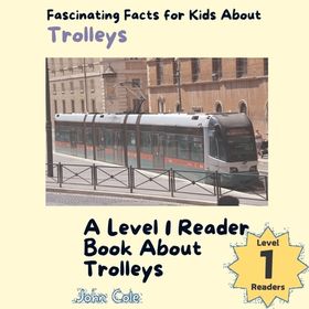 Fascinating Facts for Kids About Trolleys: A Level 1 Reader Book About ...