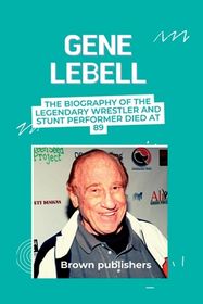 Gene LeBell: The biography of the legendary wrestler and stunt ...