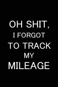 Oh Shit I Forgot to Track My Mileage: Auto Mileage Log Book, Gas Usage ...