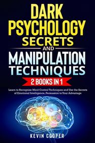 Dark Psychology Secrets and Manipulation Techniques: 2 Books in 1: Learn to Recognize Mind ...