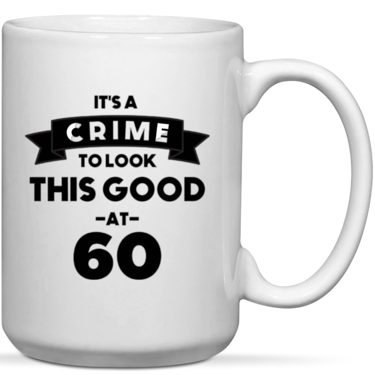 60th Birthday It's A Crime To Look This Good At 60 Gift Mug | Shop ...