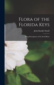 Flora of the Florida Keys: Being Descriptions of the Seed-Plants | Shop ...