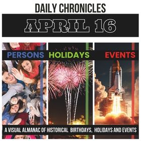 Daily Chronicles April 16: A Visual Almanac of Historical Events ...