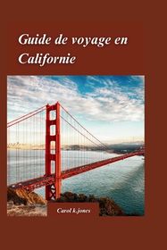 Guide de Voyage En Californie 2024: Votre guide ultime du Golden State, avec les meilleures ...