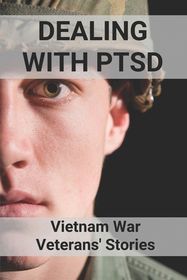 Dealing With PTSD: Vietnam War Veterans' Stories: Why Was Ptsd So ...