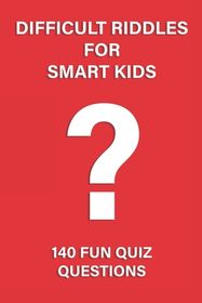 Difficult Riddles for Smart Kids: 140 Difficult Riddles And Brain ...