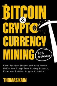 Bitcoin and Cryptocurrency Mining for Beginners: Earn Passive Income ...