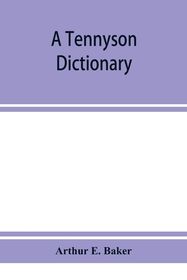 A Tennyson dictionary; the characters and place-names contained in the ...