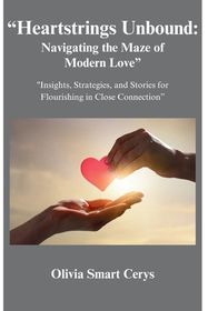 "Heartstrings Unbound: Navigating the Maze of Modern Love" "Insights, Strategies, and Stories ...