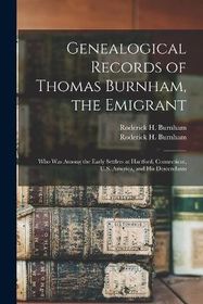 Genealogical Records of Thomas Burnham, the Emigrant: Who Was Among the ...