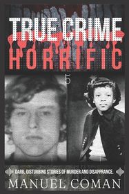 True Crime Horrific Episodes 5: Dark, disturbing stories of murder and ...