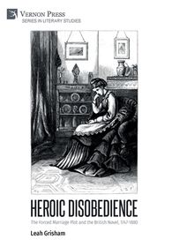 Heroic Disobedience: The Forced Marriage Plot and the British Novel ...