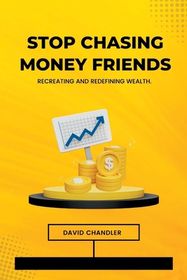 Stop Chasing Money Friends: Recreating and redefining wealth. | Buy ...