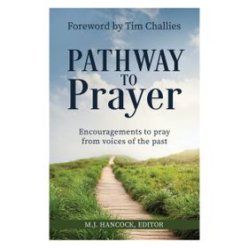 Pathway to Prayer: Encouragements to Pray from Voices of the Past ...
