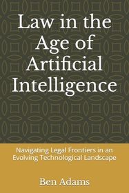 Law in the Age of Artificial Intelligence: Navigating Legal Frontiers ...